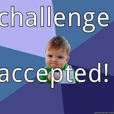 Challenge Accepted Quickmeme