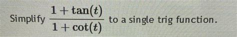 Solved Simplify Cot T Tan T To A Single Trig Function Chegg