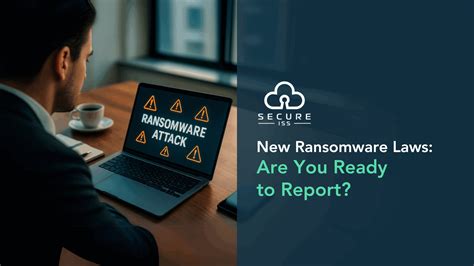 New Ransomware Laws Are You Ready To Report Secure Iss