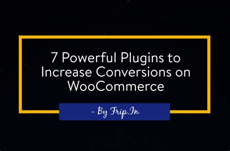 7 Ridiculously Powerful Plugins To Increase Conversions On Woocommerce