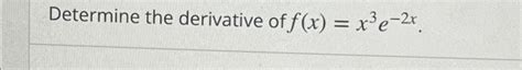 Solved Determine The Derivative Of F X X3e 2x Chegg Com