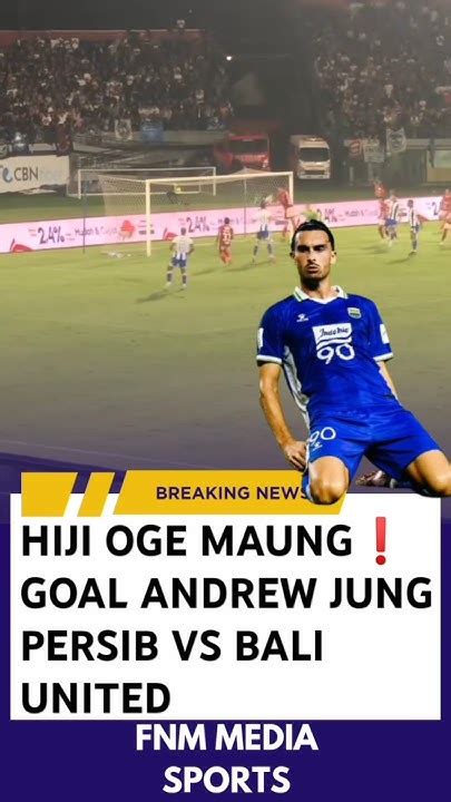 Hiji Oge Maung Goal Andrew Jung Di Laga Persib Bandung Vs Bali United 🔥