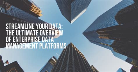 Streamline Your Data The Ultimate Overview Of Enterprise Data Management Platforms