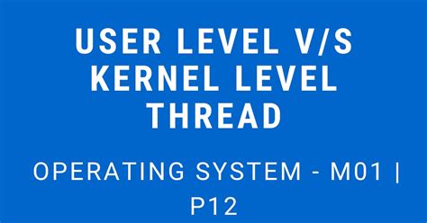 user level v s kernel level threads operating system m01 p12