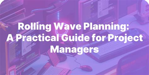 Rolling Wave Planning A Practical Guide For Project Managers