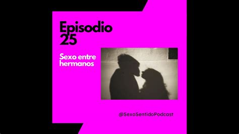Episodio 25 Sexo Sentido Relaciones Sexuales Entre Hermanos Sexualidad Podcast Youtube