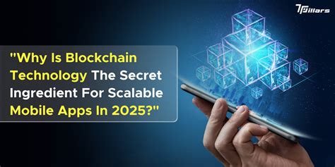 Why Is Blockchain Technology The Secret Ingredient For Scalable Mobile Apps In 2025 7 Pillars