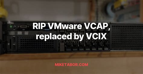 Rip Vmware Vcap Replaced By Vcix Mike Tabor