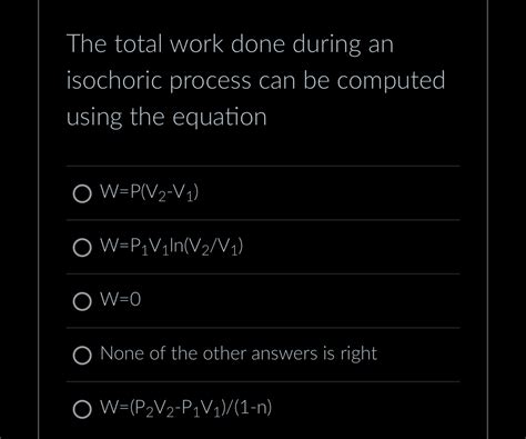 Solved The Total Work Done During An Isochoric Process Can