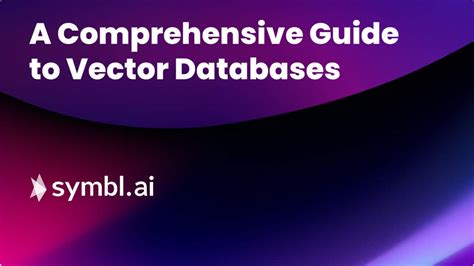 A Comprehensive Guide To Vector Databases Symblai