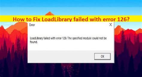Loadlibrary がエラー 126 で失敗する問題を修正する方法 手順 Techs And Gizmos