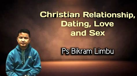 Christian Relationship Dating Love And Sex Ps Bikram Limbu Youtube