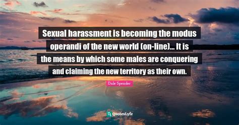 Sexual Harassment Is Becoming The Modus Operandi Of The New World On Quote By Dale Spender