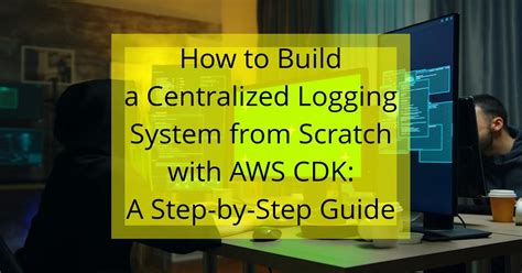 How To Build A Centralized Logging System From Scratch With Aws Cdk A Undercode Testing