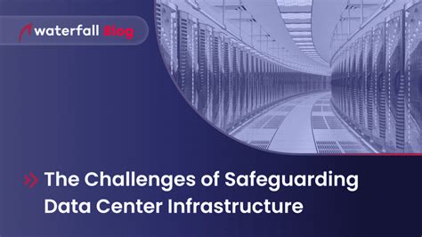 The Challenges Of Safeguarding Data Center Infrastructure Waterfall Security Solutions