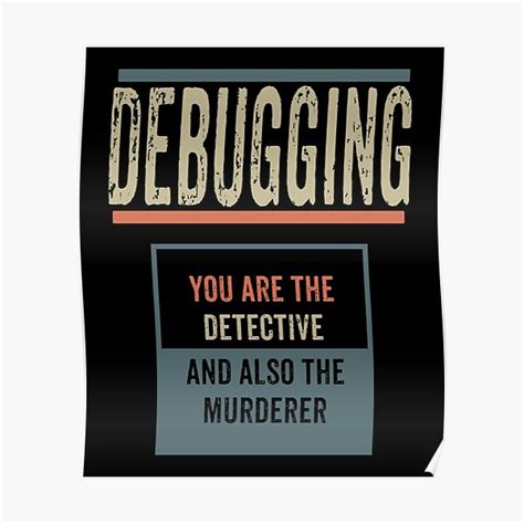Debugging You Are The Detective And Also The Murderer Poster For Sale