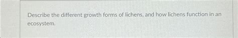 Solved Describe The Different Growth Forms Of Lichens And