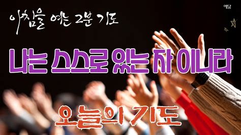 오늘의기도 매일기도 매일아침기도 365일기도 나는 스스로 있는 자 이니라 Youtube