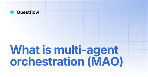 What Is Multi Agent Orchestration Mao Questflow