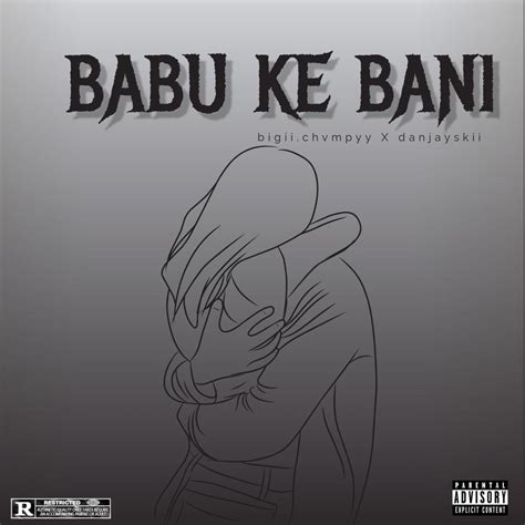 Babu Ke Bani By Bigiichvmpyy Listen On Audiomack