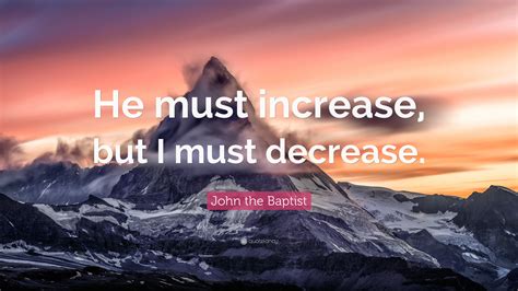 John The Baptist Quote “he Must Increase But I Must Decrease”