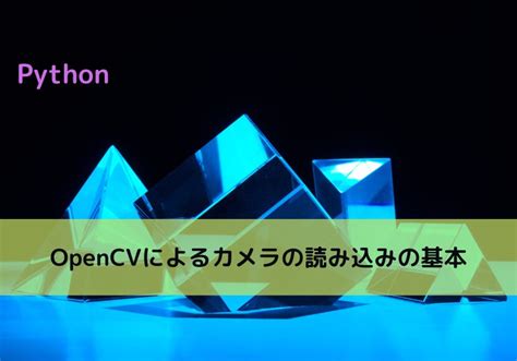 PythonOpenCVによるカメラの読み込みの基本Python Tech
