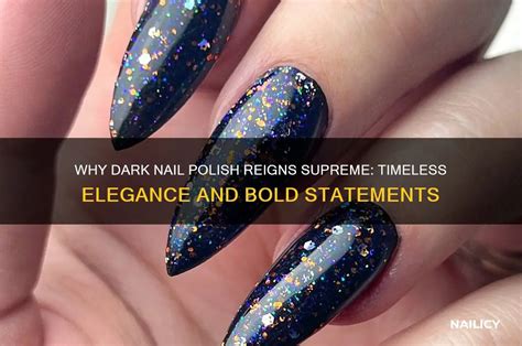 Why Dark Nail Polish Reigns Supreme Timeless Elegance And Bold