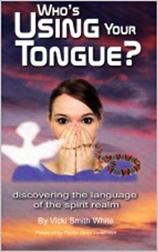 Whos Using Your Tongue Discovering The Language Of The Spirit World