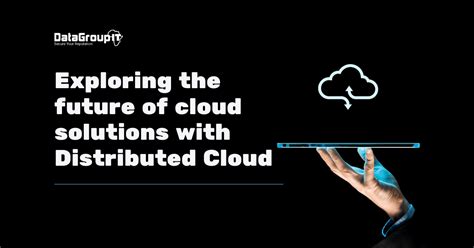 Exploring The Future Of Cloud Solutions With Distributed Cloud