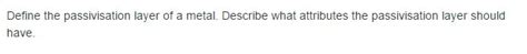 Solved Define The Passivisation Layer Of A Metal Describe