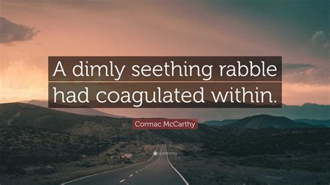 Cormac Mccarthy Quote A Dimly Seething Rabble Had Coagulated Within”