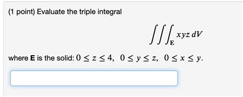 solved 1 point evaluate the triple integral sie xyz dv e