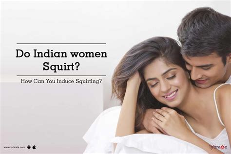 Do Indian Women Squirt How Can You Induce Squirting By Dr Rahul Gupta Lybrate