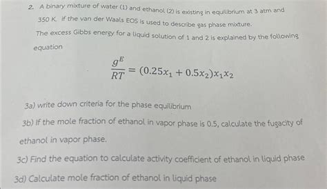Solved 2 A Binary Mixture Of Water 1 And Ethanol 2 Is