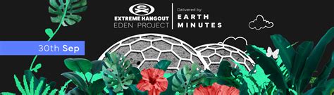 Extreme Hangout X Eden Project Delivered By Earth Minutes Eden Project