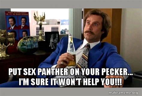 Put Sex Panther On Your Pecker Im Sure It Wont Help You Ron