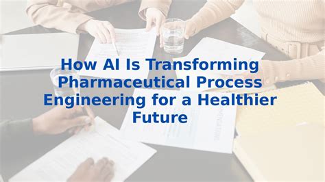 How Ai Is Transforming Pharmaceutical Process Engineering For A