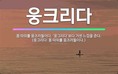 🌟웅크리다 몸 따위를 움츠러들이다 ‘웅그리다보다 거센 느낌을 준다 웅그리다 몸 따위를 움츠러들이다 표준국어대사전