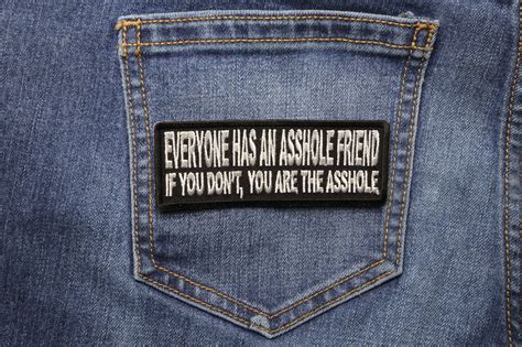 Everyone Has An Asshole Friend If You Dont You Are The Asshole Naughty