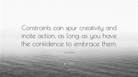 Tom Kelley Quote “constraints Can Spur Creativity And Incite Action