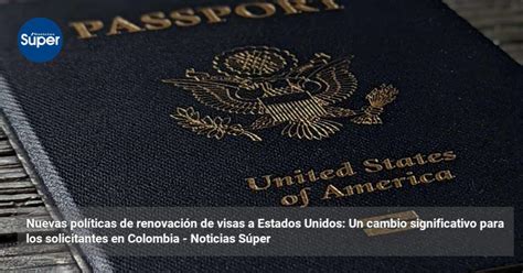 Nuevas Políticas De Renovación De Visas A Estados Unidos Un Cambio