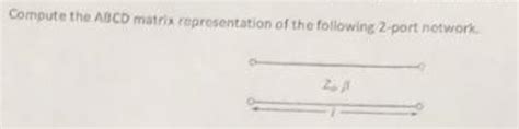 Solved Compute The ABCD Matrix Representation Of The Chegg
