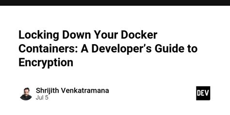 Locking Down Your Docker Containers A Developers Guide To Encryption