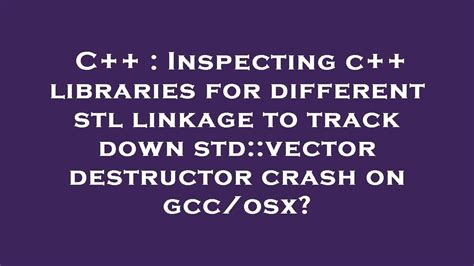 C Inspecting C Libraries For Different Stl Linkage To Track Down Std Vector Destructor