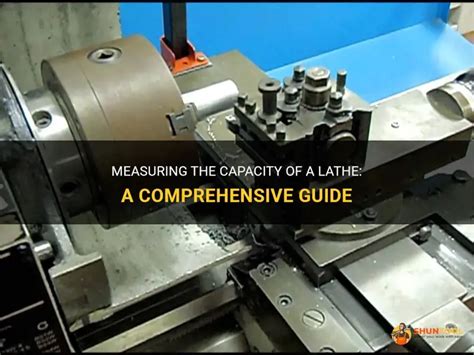 Measuring The Capacity Of A Lathe: A Comprehensive Guide | ShunTool