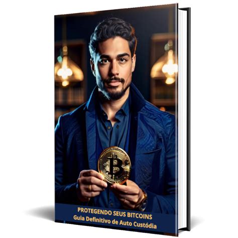 Protegendo Seus Bitcoins Guia Definitivo De Auto Custódia Monetizze