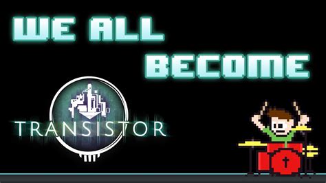 Transistor Ost We All Become Drum Cover The8bitdrummer Youtube