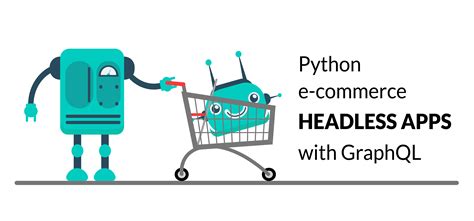 python graphql e commerce headless apps and how they help businesses in