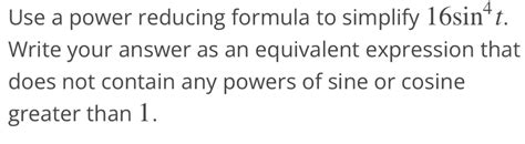 Solved Use A Power Reducing Formula To Simplify 16sin4t Write Your