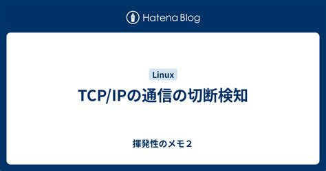 tcp ipの通信の切断検知 揮発性のメモ2